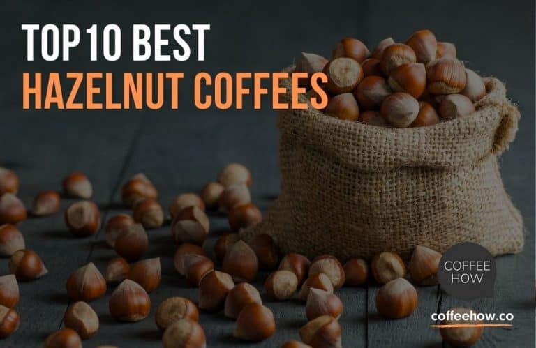 10 Best Hazelnut Coffee Brands Reviewed in 2022. Detailed Buyer's Guide