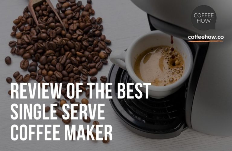 Best Single Serve Coffee Maker: Top 10 Reviews And Buyer's Guide!
